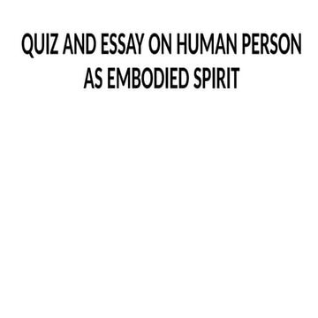 Quiz 2 and Essay on human person as embodied spirit -FOR ABSENT.pptx