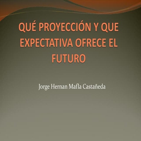 Qué proyección y que expectativa ofrece el futuro | PPT
