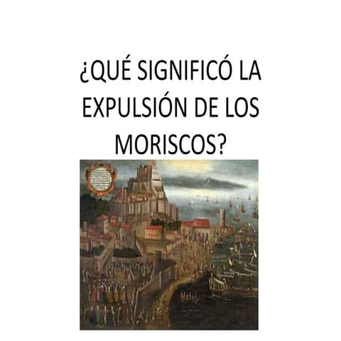 Qué significoó la expulsión de los moriscos | PPTX
