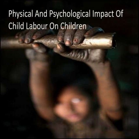 Physical and psycological impact of child labour on children | PPT