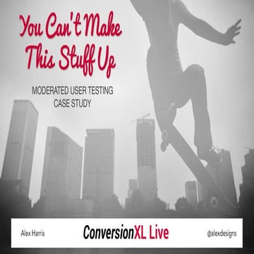 [CXL Live 16] You Can’t Make This Stuff Up by Alex Harris | PPT