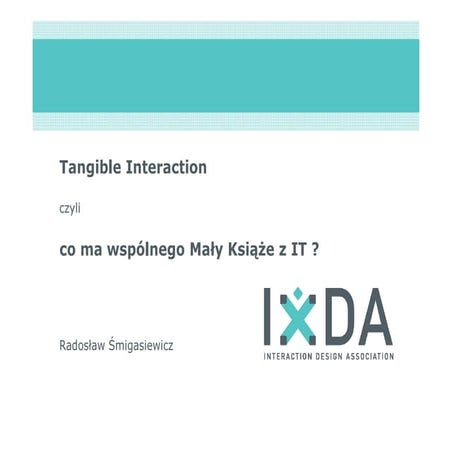 IxDA Poznan #3 Radek Śmigasiewicz: Tangible Interaction | PPT