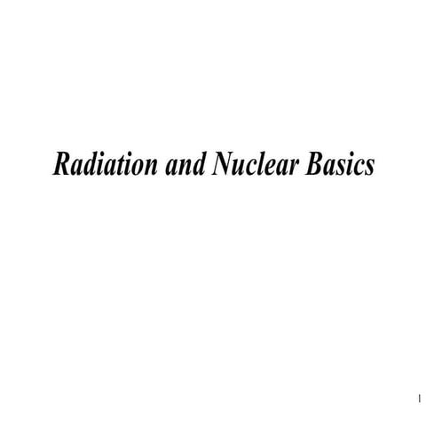 RADIATIONS AND NUCLEAR PHYSICS BASICS (1) (1).pptx