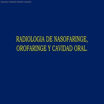 RADIOLOGIA DE NASOFARINGE^J OROFARINGE Y CAVIDAD ORAL.pptx