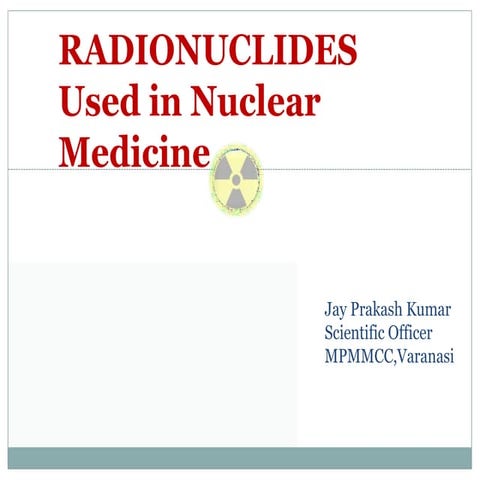Radionuclides used in Nuclear Medicine.pptx