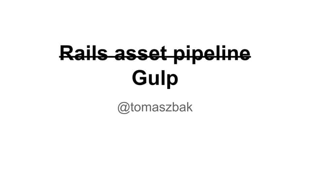 Replacing Rails Asset Pipeline With Gulp Ppt