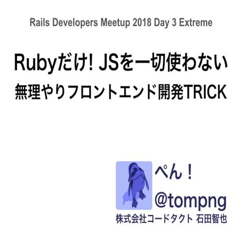 Rubyだけ! JSを一切使わない無理やりフロントエンド開発TRICK | PPT