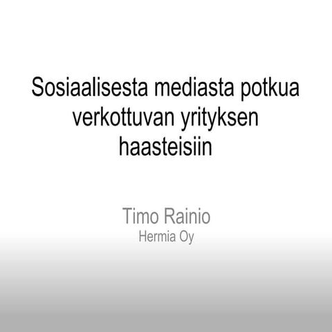 Timo Rainio - Sosiaalisesta mediasta potkua verkottuvan yrityksen haasteisiin | PPT