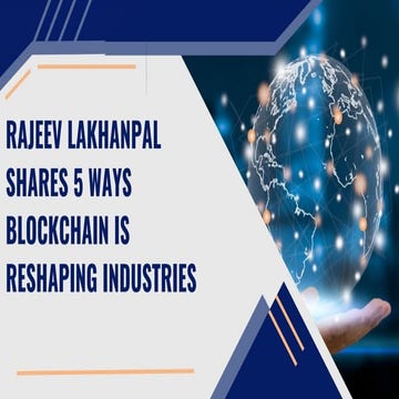 Rajeev Lakhanpal Shares 5 Ways Blockchain is Reshaping Industries | PPTX