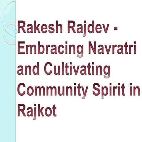 Rakesh Rajdev - Embracing Navratri and Cultivating Community Spirit in Rajkot | PPTX