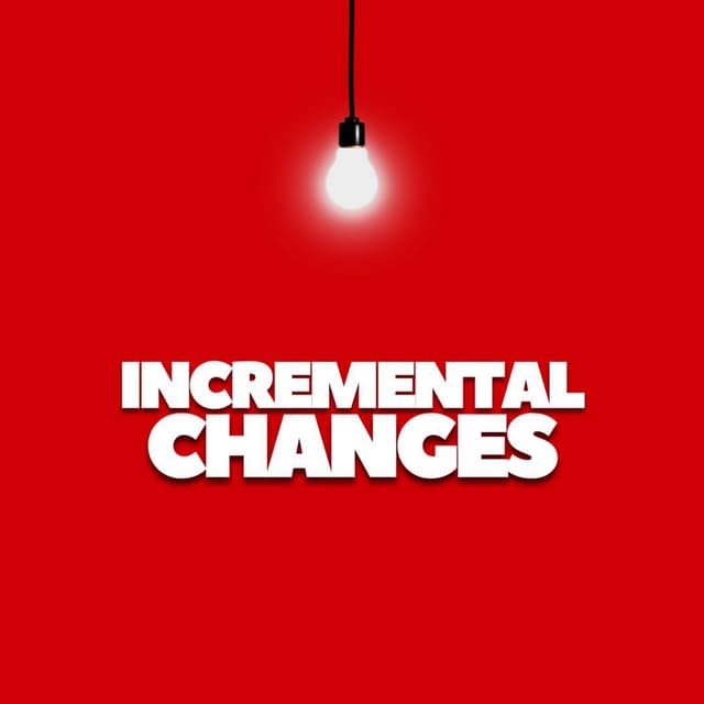 Incremental changes are manageable, cost-effective, and low-risk ...