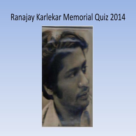 Ranajay karlekar memorial quiz 2014 prelims with answers (1) | PPTX