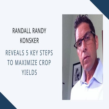 Randall Randy Konsker Reveals 5 Key Steps to Maximize Crop Yields.pptx