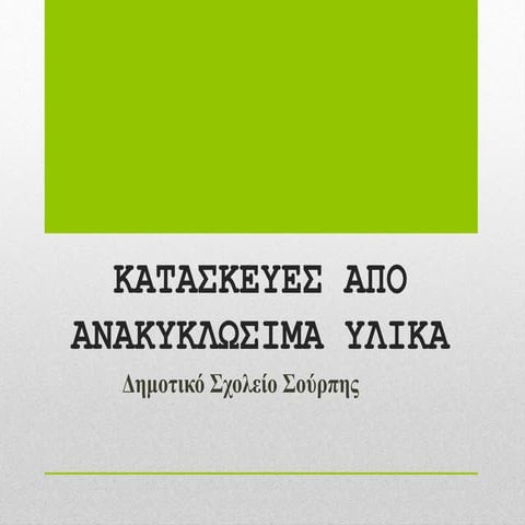 ΚΑΤΑΣΚΕΥΕΣ ΑΠΟ ΑΝΑΚΥΚΛΩΣΙΜΑ ΥΛΙΚΑ | PPT