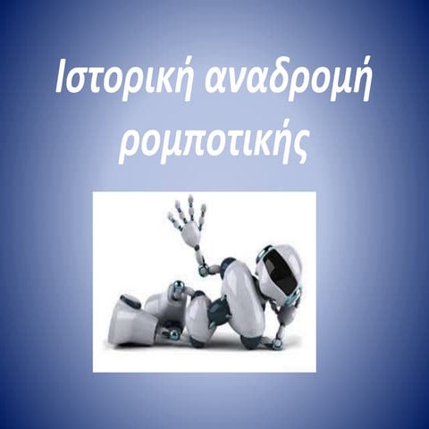 ιστορική αναδρομή ρομποτικής | PPTX