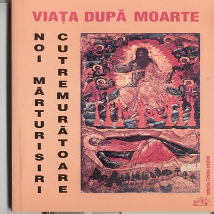 Viata dupa moarte. Noi marturisiri Viata vesnica Noi marturisiri ...