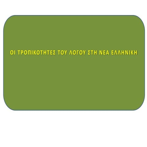 ΟΙ ΤΡΟΠΙΚΟΤΗΤΕΣ ΤΟΥ ΛΟΓΟΥ ΣΤΗ ΝΕΑ ΕΛΛΗΝΙΚΗ.pptx