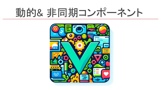 動的 & 非同期コンポーネント / Dynamic & Async Components | PPT 動的 & 非同期コンポーネント / Dynamic & Async Components | PPT