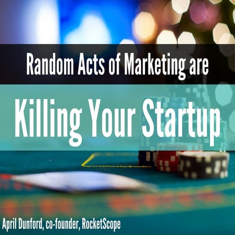 Random Acts of Marketing are Killing your Startup | PPT