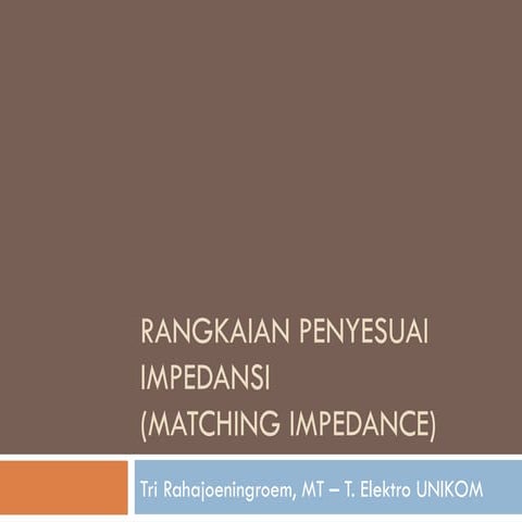 Rangkaian penyesuai impedansi (Matching Impedance).ppt