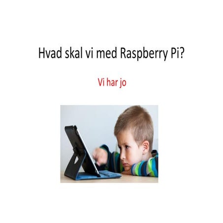 Raspberry Pi? Men vi har jo iPads! Overvejelser omkring undervisning. RPI-udviklingskit | PPT