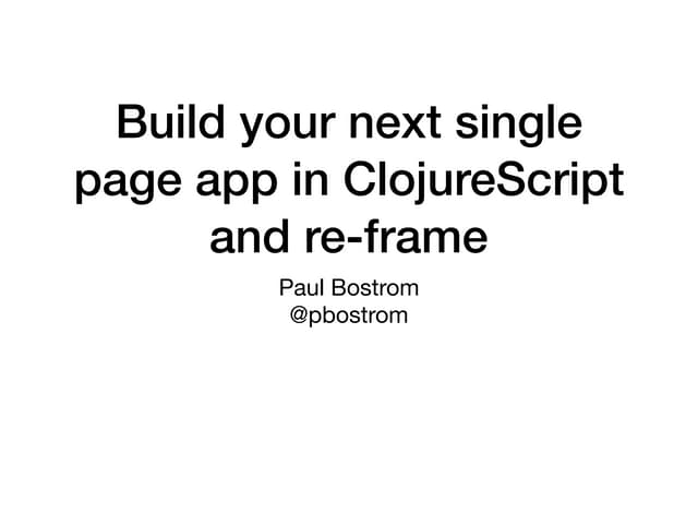 Build Your Next Single Page App In Clojurescript And Re Frame Ppt