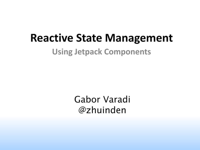 Reactive state management with Jetpack Components | PPT Reactive state management with Jetpack Components | PPT