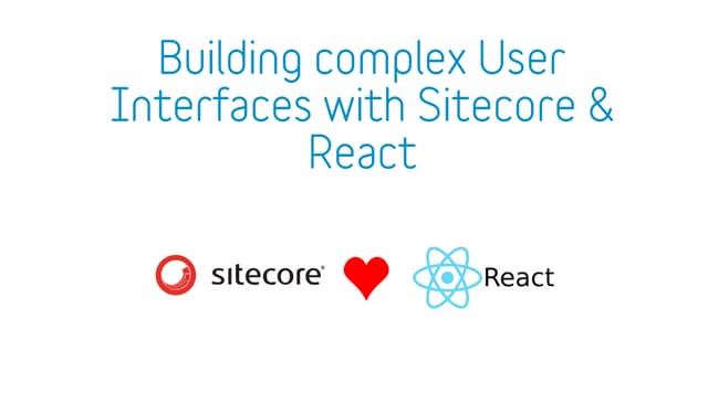 Building complex User Interfaces with Sitecore and React | PPT Building complex User Interfaces with Sitecore and React | PPT