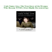 (READ)^ Code Name Lise The True Story of the Woman Who Became WWII's Most Highly Decorated Spy ZIP