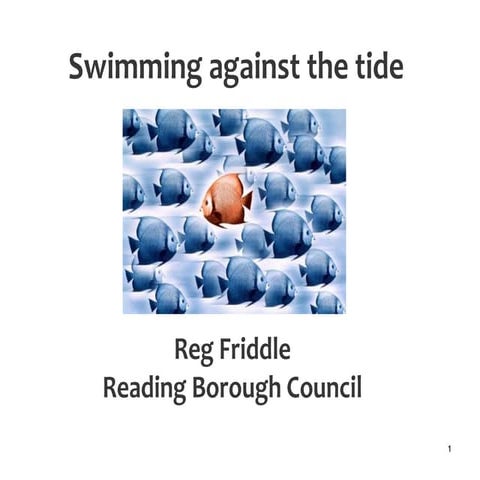 Swimming against the tide by Reg Friddle of Reading Borough Council | PPTX