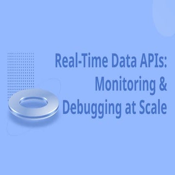 Real-Time Data APIs_ Monitoring & Debugging at Scale-1.pptx