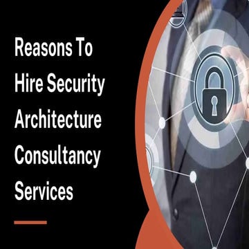 Reasons To Hire Security Architecture Consultancy Services | PPTX