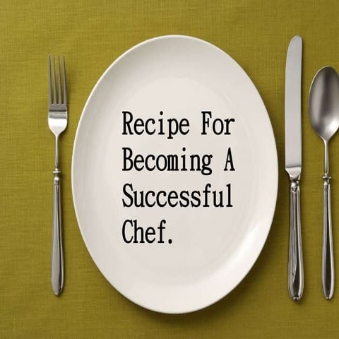 Recipe for becoming a successful chef | PPTX | Career Advice | Careers