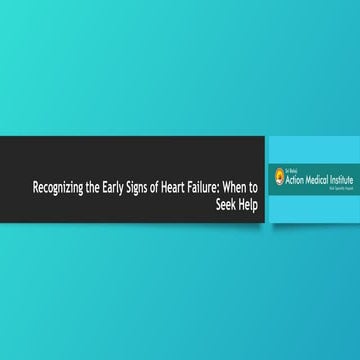 Recognizing the Early Signs of Heart Failure: When to Seek Help | PPTX