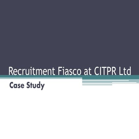 Recruitment fiasco at citpr ltd. case study | PPTX