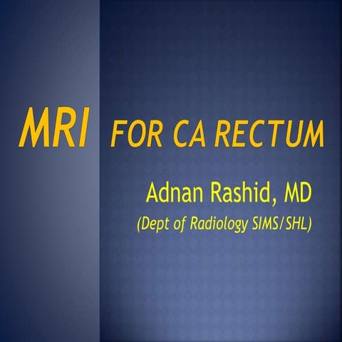 Rectal cancer MRI (for staging of CA rectum), Dr. Adnan Rashid, MD | PPTX