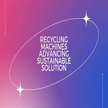 Recycling Machines Advancing Sustainable Solutions.pptx