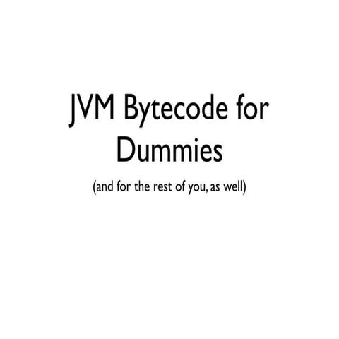 Øredev 2010 - JVM Bytecode for Dummies | PPT