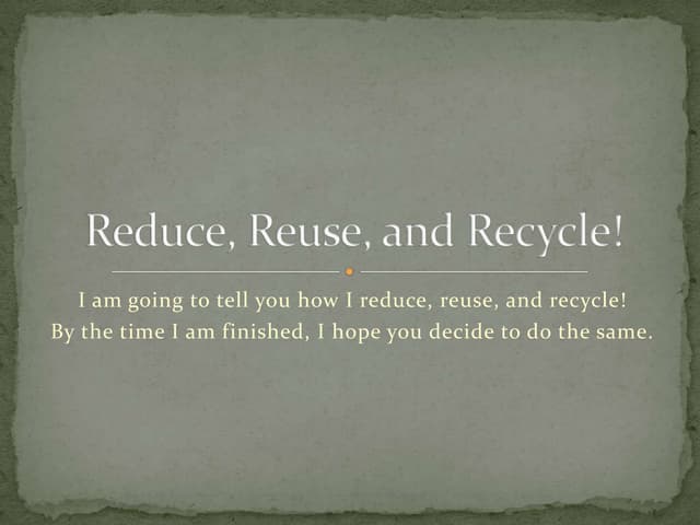 Recycle, Reuse and Reduce | PPT