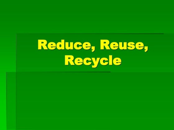 Reduce, reuse, recycle | PPT