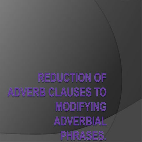Reduction of adverb_clauses_to_modifying_adverbial_phrases | PPTX