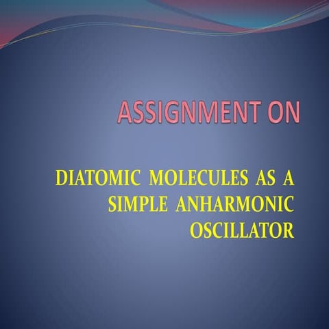 Diatomic Molecules as a simple Anharmonic Oscillator | PPTX