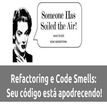 Refactoring e Code Smells: Seu código está apodrecendo! | PPT