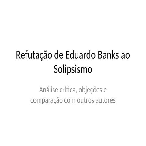 Análise sobre a refutação de Eduardo Banks ao solipsismo | PPTX