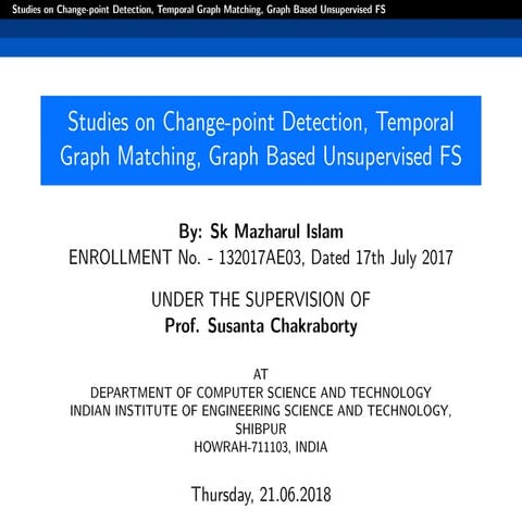 Studies on Change-point Detection, Temporal Graph Matching, Graph Based Unsupervised FS | PPT
