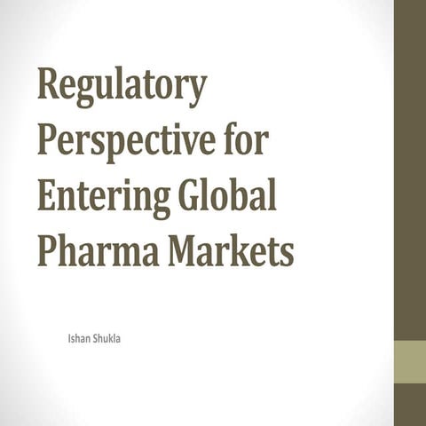 Regulatory Perspective for entering Global Pharma Markets Ishan Shukla ...