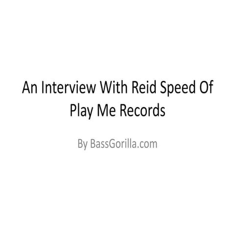 An Interview With Reid Speed Of Play Me Records [BassGorilla.com] | PPTX