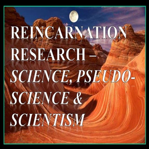 Reincarnation Research – Science, Pseudo-Science & Scientism | PPTX