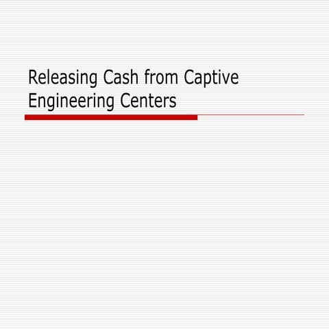 Releasing Cash From Captive Engineering Centers | PPT