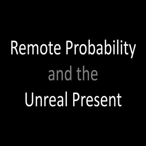 Remote probability and the unreal present | PPTX